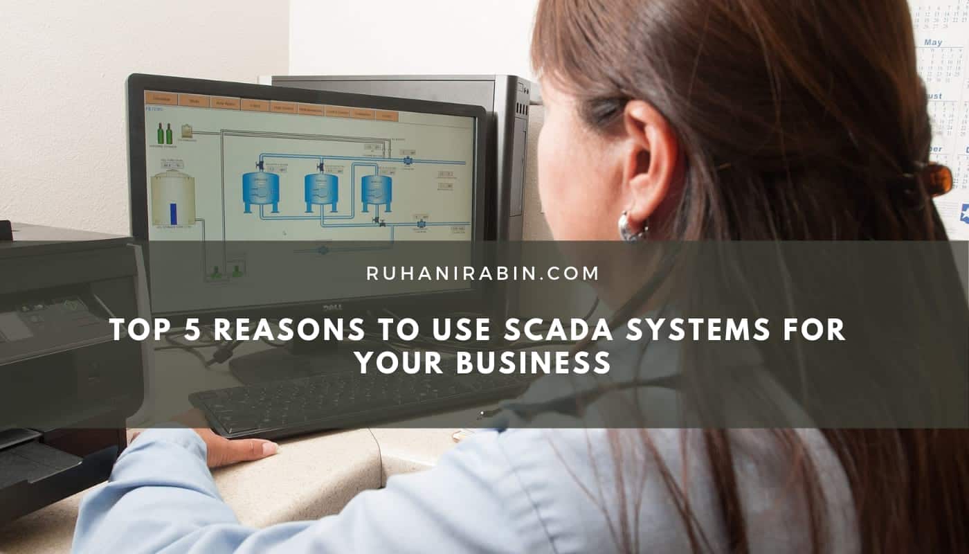 Top 5 Reasons To Use SCADA Systems For Your Business 2023
